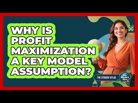 Why Is Profit Maximization A Key Model Assumption?