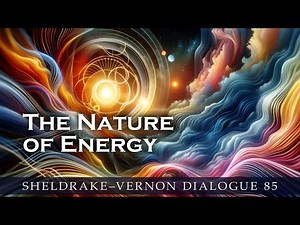 The Nature of Energy: Sheldrake-Vernon Dialogue 85