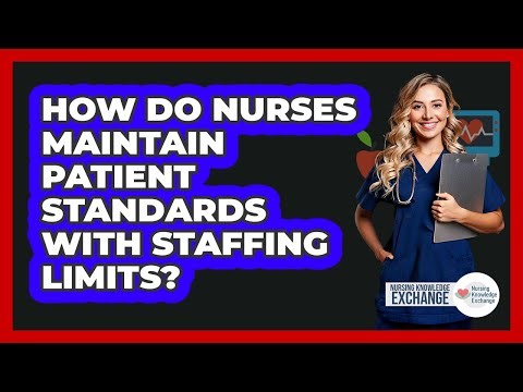 How Do Nurses Maintain Patient Standards With Staffing Limits?