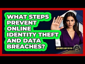 What Steps Prevent Online Identity Theft And Data Breaches? - Consumer Laws For You
