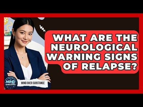 What Are The Neurological Warning Signs Of Relapse? - Mind Over Substance