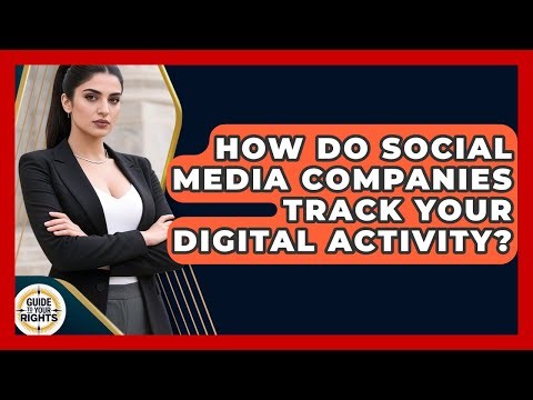 How Do Social Media Companies Track Your Digital Activity? - Guide To Your Rights