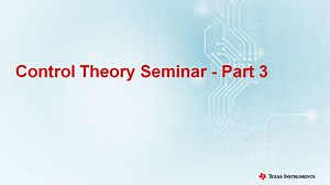 Control Theory Seminar - Part 3 | Video | TI.com