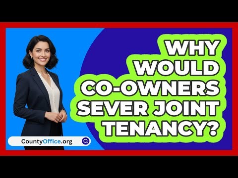 Why Would Co-Owners Sever Joint Tenancy?