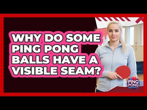 Why Do Some Ping Pong Balls Have A Visible Seam? - Ping Pong Prodigy