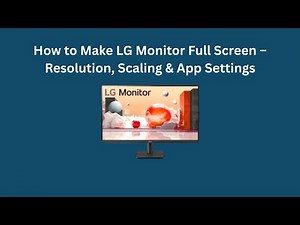 How to Make LG Monitor Full Screen – Resolution, Scaling & App Settings