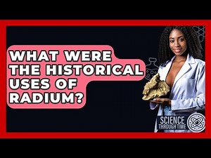 What Were The Historical Uses Of Radium? - Science Through Time