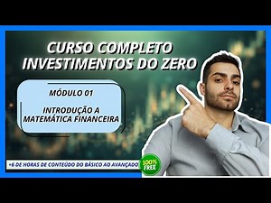 Módulo 01 - Introdução a Matemática Financeira - CURSO COMPLETO DE INVESTIMENTOS