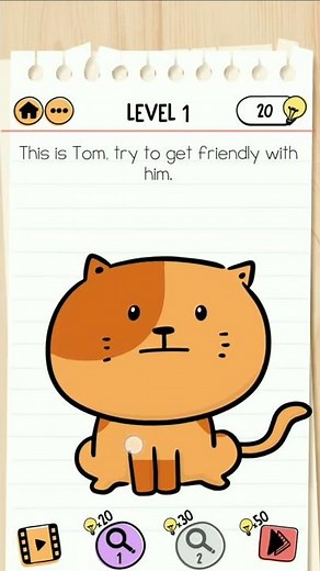 Brain Test 2 Level 1 this is Tom, try to get friendly with him.