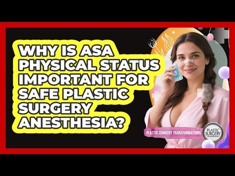 Why Is ASA Physical Status Important For Safe Plastic Surgery Anesthesia?