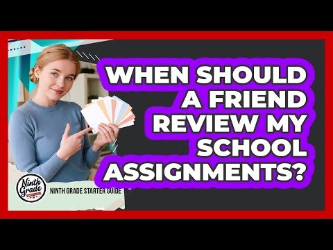 When Should A Friend Review My School Assignments?