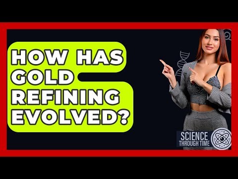 How Has Gold Refining Evolved? - Science Through Time