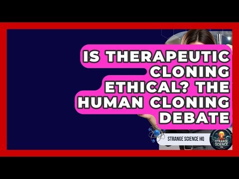 Is Therapeutic Cloning Ethical? The Human Cloning Debate - Strange Science HQ