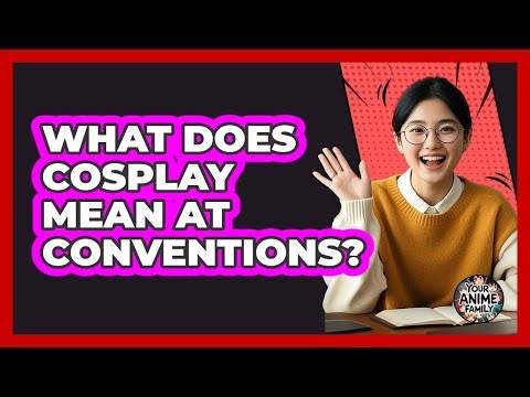 What Does Cosplay Mean At Conventions?
