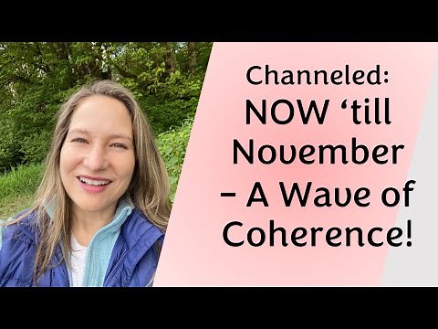 Channeled: Now Through November, a Wave of Coherence!