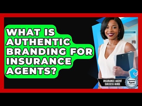 What Is Authentic Branding For Insurance Agents? - Insurance Agent Success Guide