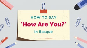 How To Say ‘How Are You?’ In Basque & Common Responses - Lingalot