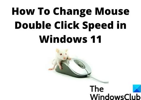 How To Change Mouse Double Click Speed In Windows 11 10 Thewindowsclub