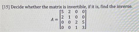 solved [15] decide whether the matrix is invertible if it