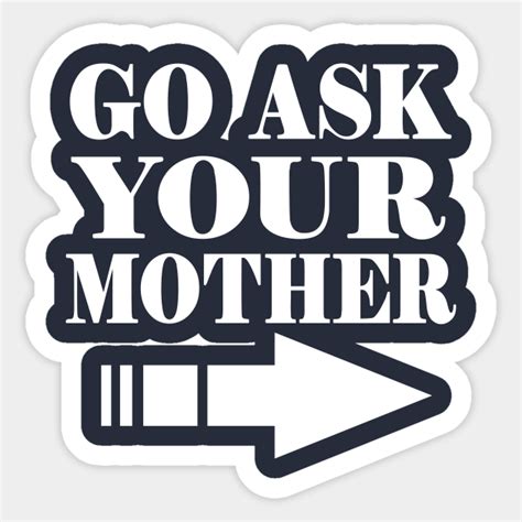 Go Ask Your Mother Go Ask Your Mother Sticker Teepublic
