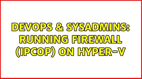 DevOps SysAdmins Running Firewall IPCop On Hyper V 3 Solutions