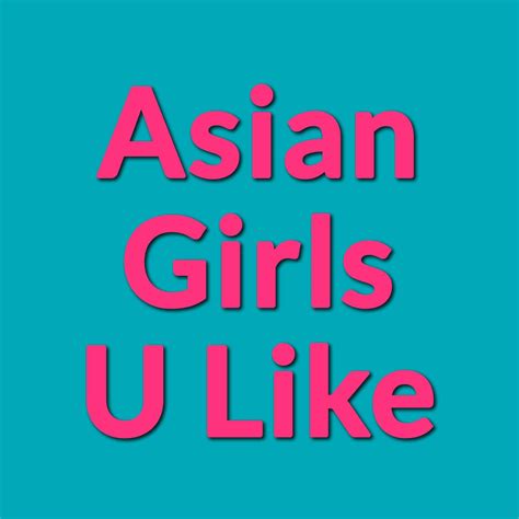 Asian Girls U Like