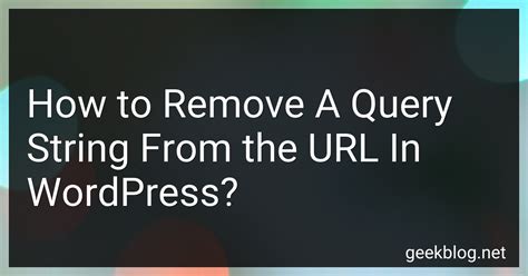 how to remove a query string from the url in wordpress in 2024