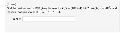 solved find the position vector r t and velocity v t given