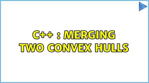 c merging two convex hulls 2 solutions youtube