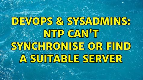 DevOps SysAdmins NTP Can T Synchronise Or Find A Suitable Server