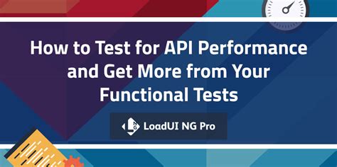 How To Test For API Performance And Get More From Your Functional Tests