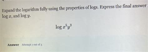 solved expand the logarithm fully using the properties of logs express the final answer log x