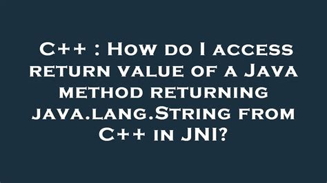 C How Do I Access Return Value Of A Java Method Returning Java Lang