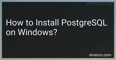 How To Install PostgreSQL On Windows In 2024
