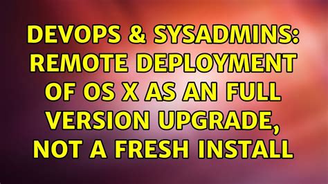 DevOps SysAdmins Remote Deployment Of OS X As An Full Version