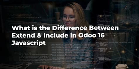 What Is The Difference Between Extend Include In Odoo 16 Javascript