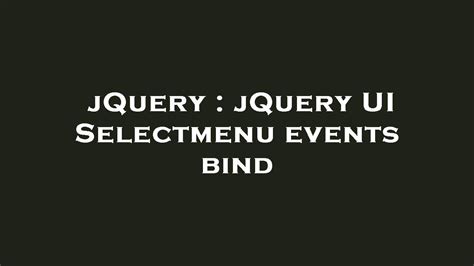 jquery jquery ui selectmenu events bind youtube