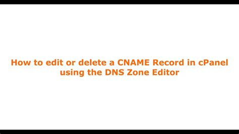 How To Edit Or Delete A CNAME Record In CPanel Using The DNS Zone