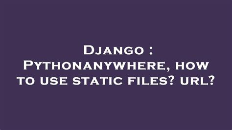 Django Pythonanywhere How To Use Static Files Youtube