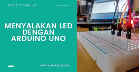 Menyalakan LED Dengan Arduino Uno Lengkap Dengan Programnya Aldyrazor Com