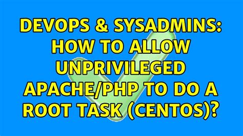 DevOps SysAdmins How To Allow Unprivileged Apache PHP To Do A Root