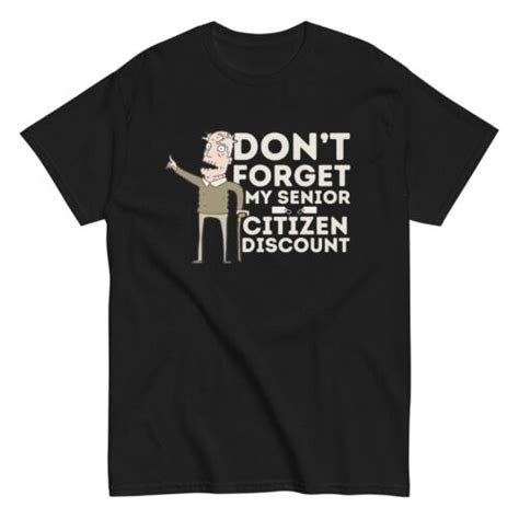 Dont Forget My Senior Citizen Discount T Shirt Funny Old Man Guy T Tee Ebay