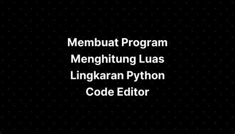 membuat program menghitung luas lingkaran python code editor imagesee