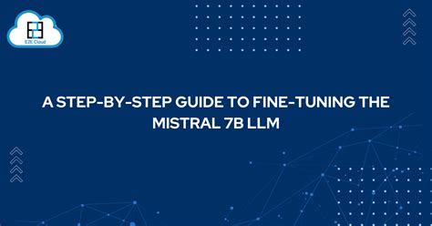 A Step By Step Guide To Fine Tuning The Mistral 7B LLM