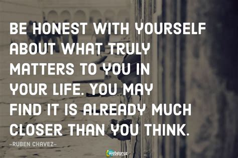 Be Honest With Yourself About What Truly Matters To You In Your Life You May Find It Is