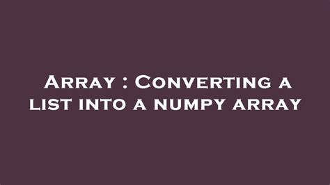 Array Converting A List Into A Numpy Array Youtube