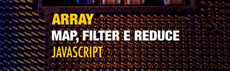 javascript array map filter e reduce três métodos para manipulação de arrays para simplificar