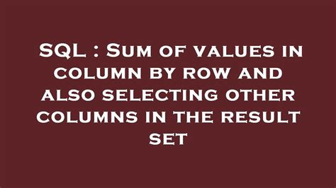 SQL Sum Of Values In Column By Row And Also Selecting Other Columns