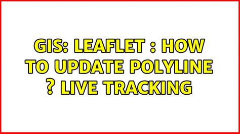 GIS Leaflet How To Update Polyline S Live Tracking 2 Solutions