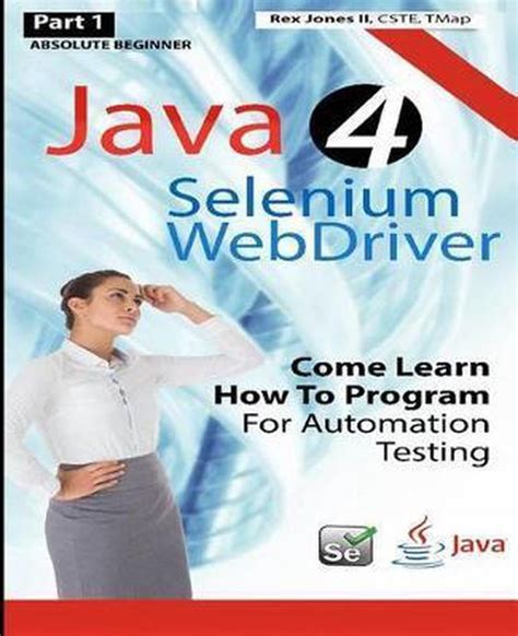 Absolute Beginner Part 1 Java 4 Selenium Webdriver 9781530408368